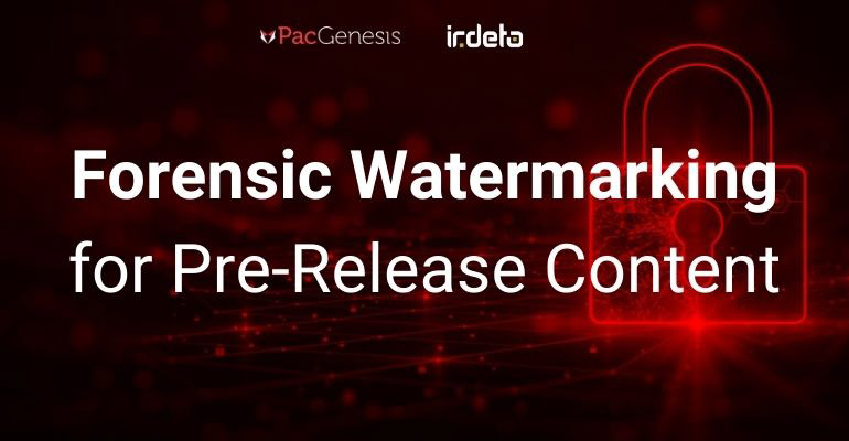 Forensic Watermarking for Pre-Release Content – PacGenesis