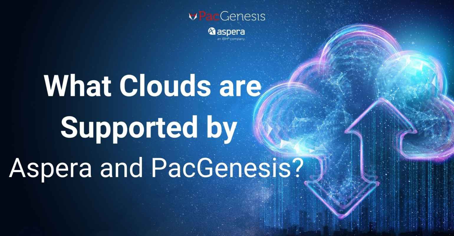 What Clouds are Supported by Aspera and PacGenesis? - PacGenesis
